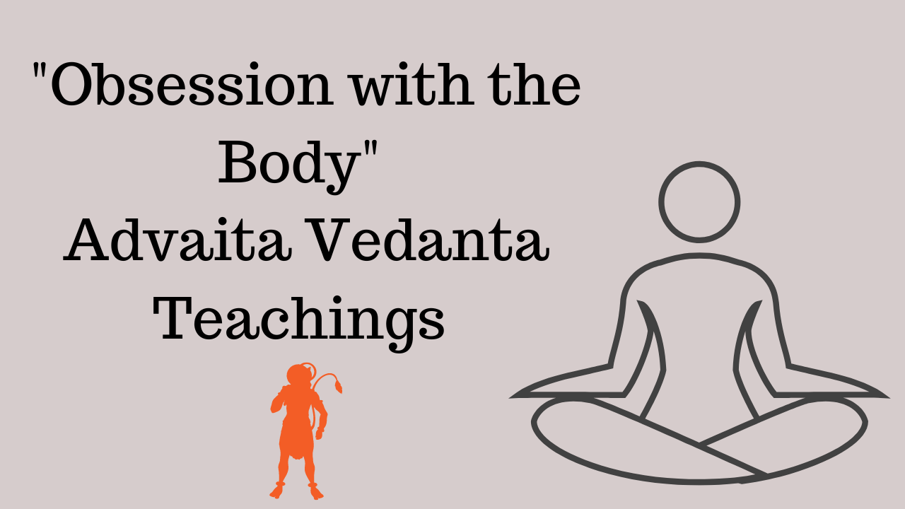 Obsession with the Body - Advaita Vedanta > Hinduism